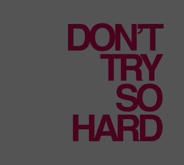 don't try so hard